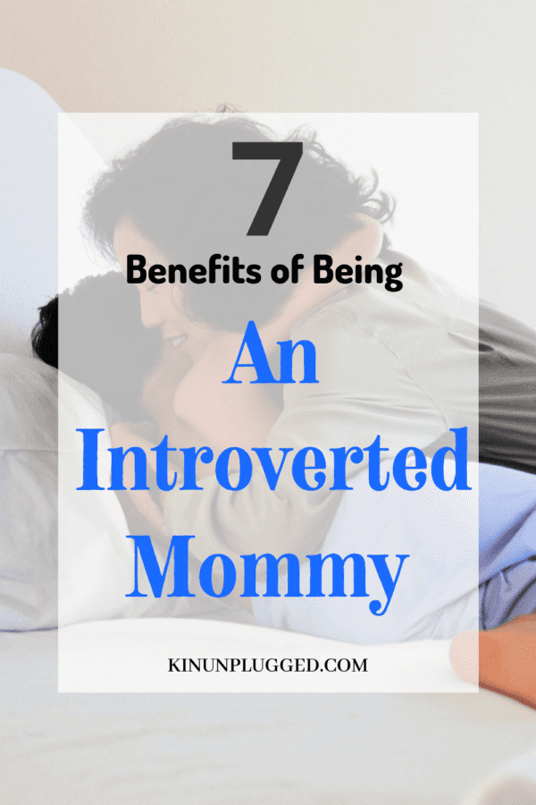 7 Surprising Benefits of being an Introvert Mom - Kin Unplugged