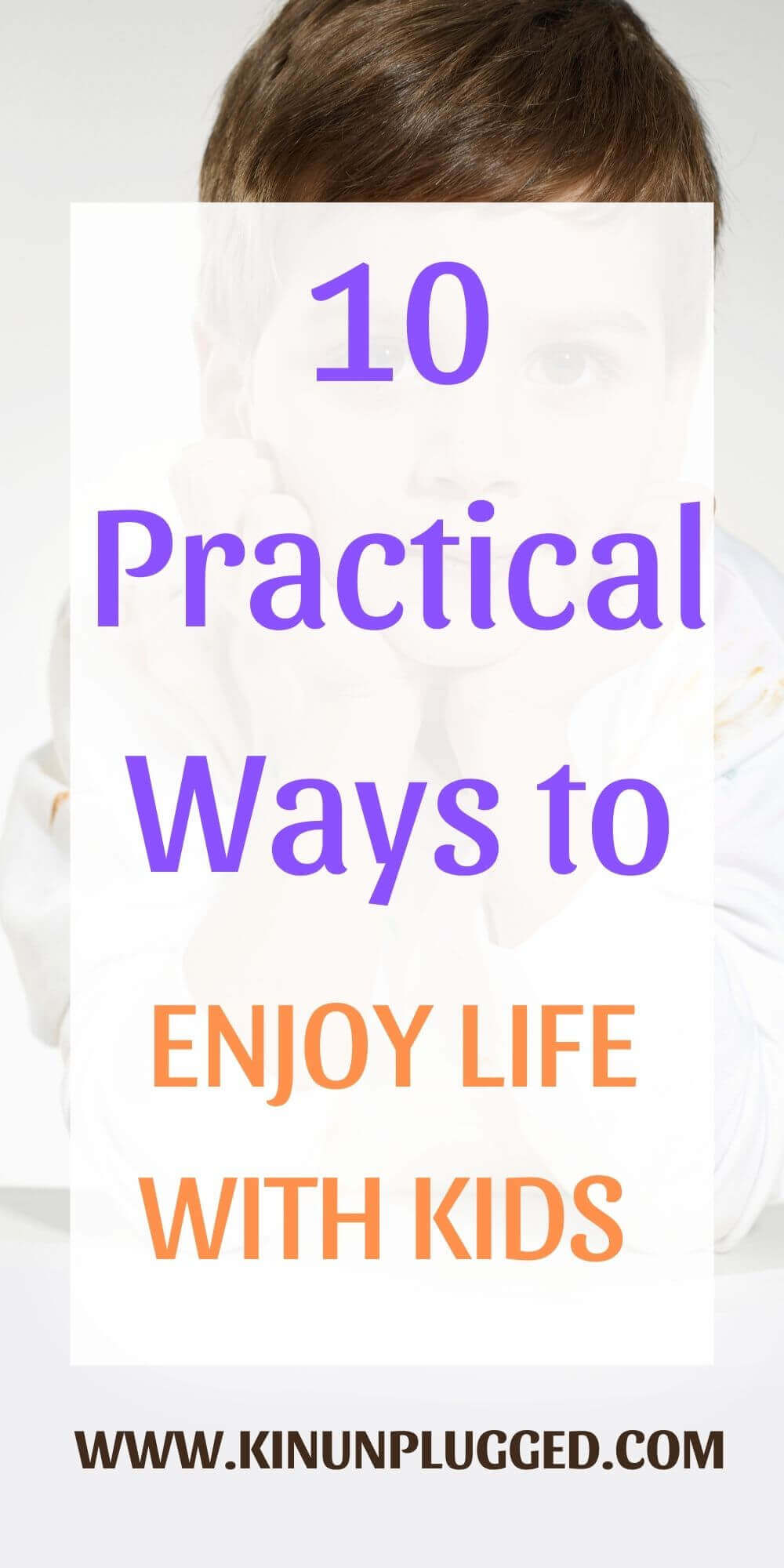 10 Realistic Ways to start to Enjoy Life with Kids - Kin Unplugged