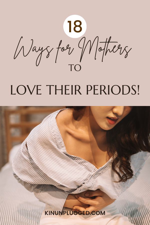 Why Moms Should be celebrating menstruation - Kin Unplugged