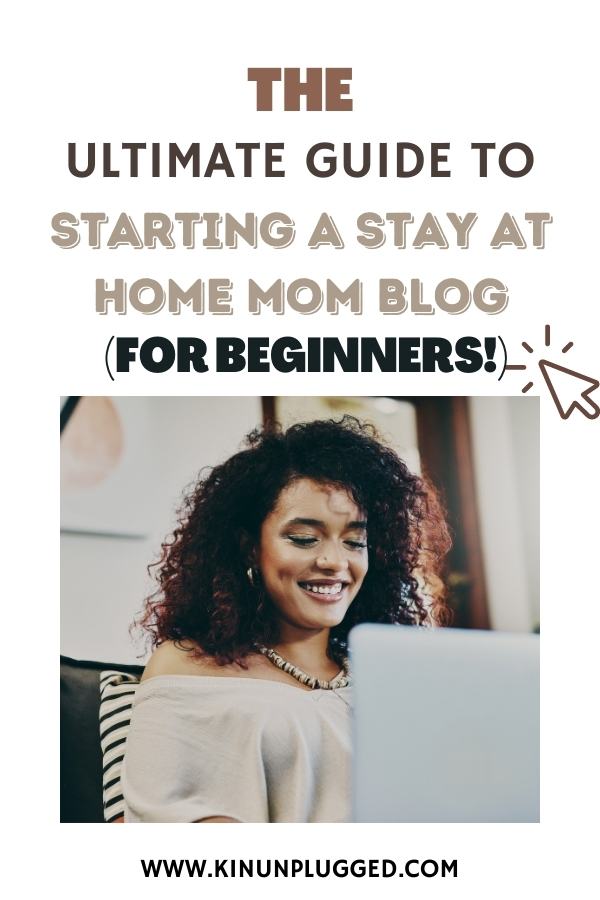The Beginners Guide to Starting a Stay at Home Mom blog - Kin Unplugged